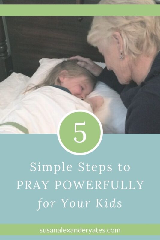 5 Simple Steps to Pray Powerfully for Your Kids - Susan Alexander Yates